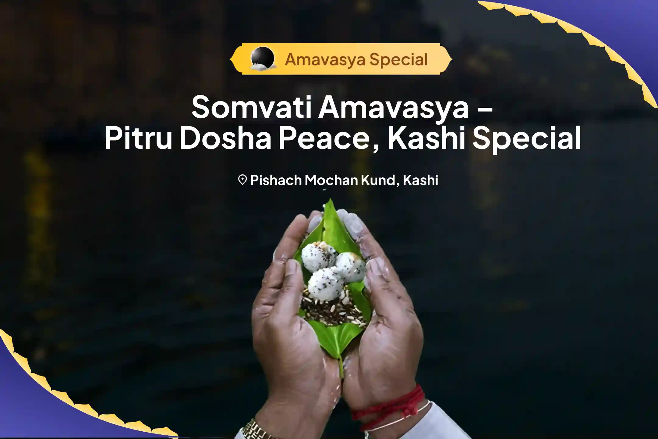 Somvati Amavasya Pitru Dosha Shanti Kashi Special Pitru Dosha Nivaran Puja & Kashi Ganga Aarti